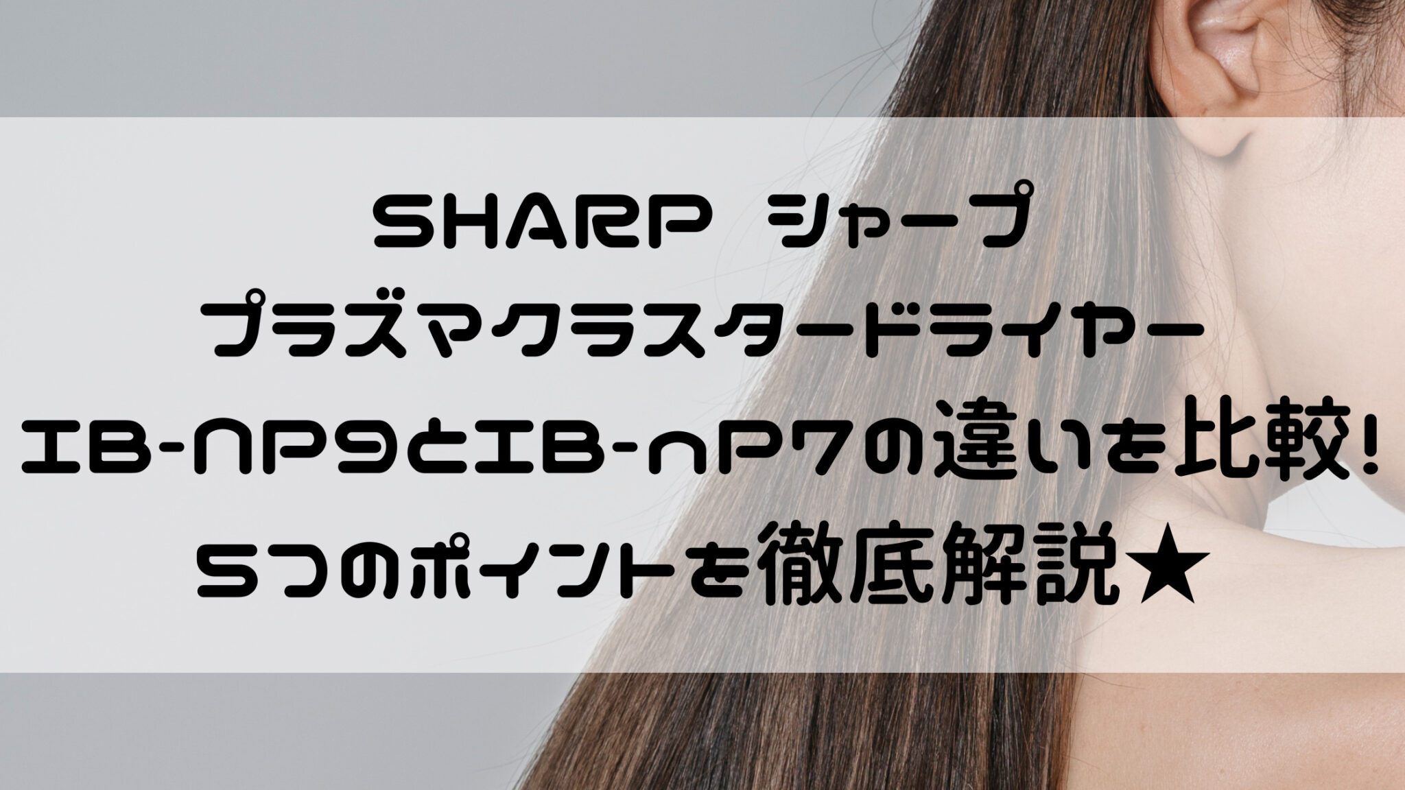 IB-NP7とIB-NP9の違いを比較！5つのポイントを徹底解説！